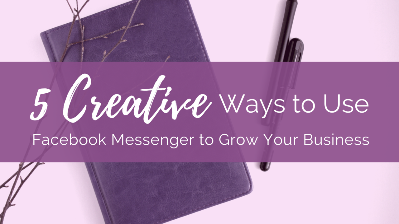 5 Creative Ways to Use Facebook Messenger to Grow Your Business